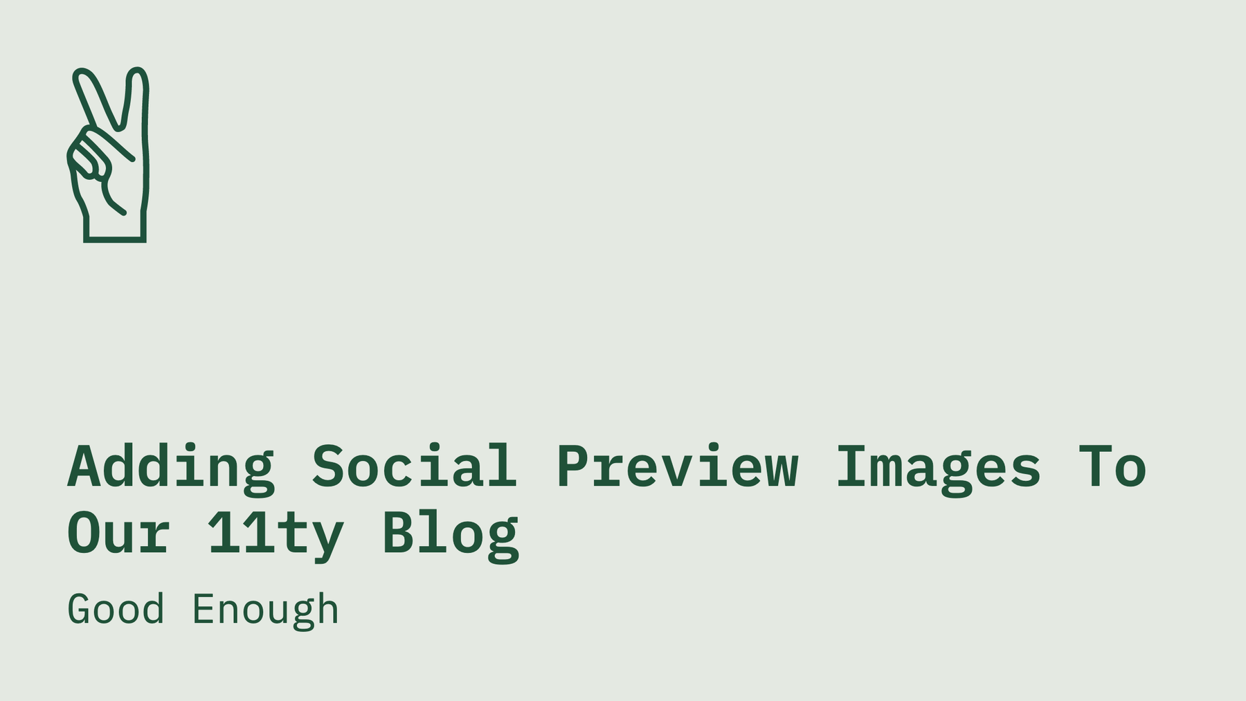 Adding Social Preview Images To Our 11ty Blog - Good Enough